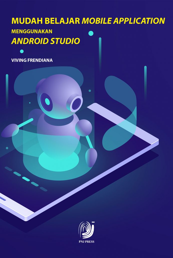 MUDAH BELAJAR MOBILE APPLICATION MENGGUNAKAN ANDROID STUDIO | PNJ Press